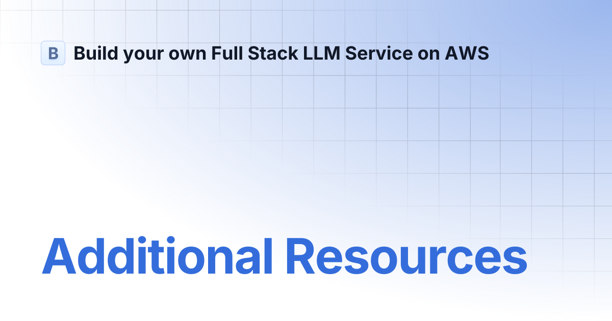 Additional Resources | Build your own Full Stack LLM Service on AWS