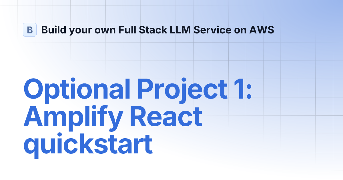 Optional Project 1: Amplify React quickstart | Build your own Full Stack LLM Service on AWS